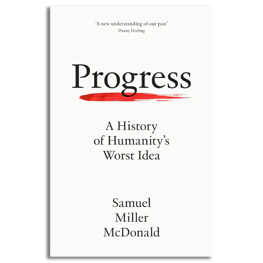 Progress: A History Of Humanity's Worst Idea | Talekart.com